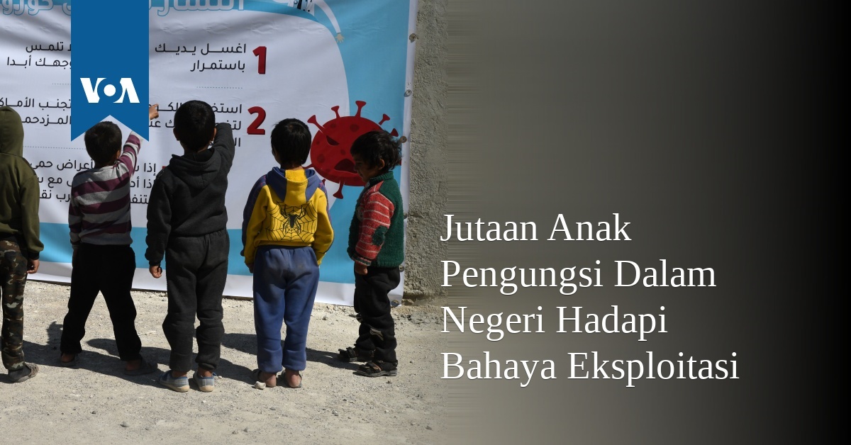 Jutaan Anak Pengungsi Dalam Negeri Hadapi Bahaya Eksploitasi