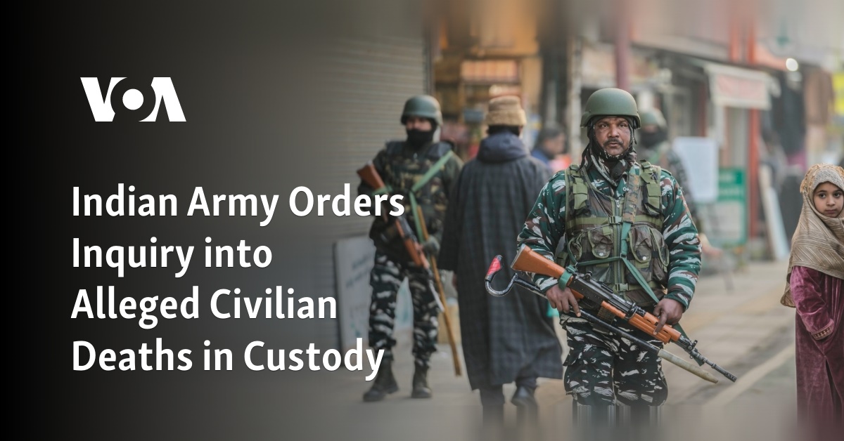 Indian Army Orders Inquiry into Alleged Civilian Deaths in Custody