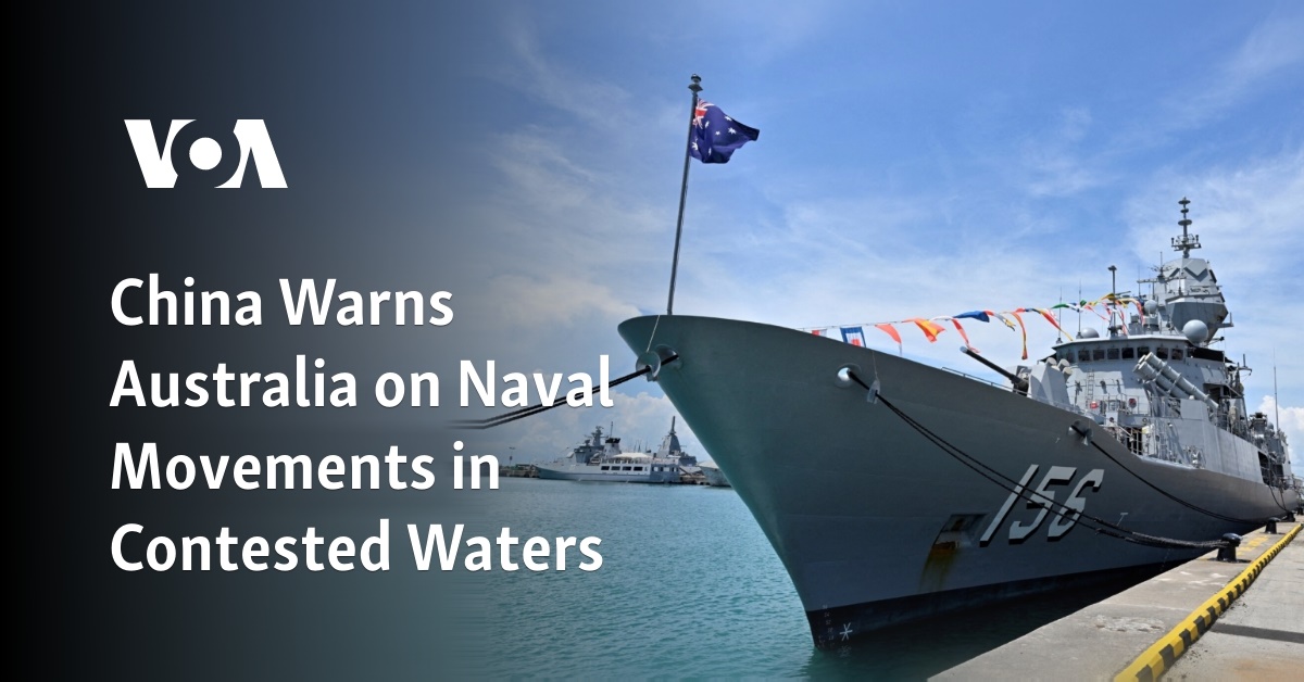 China Warns Australia on Naval Movements in Contested Waters
