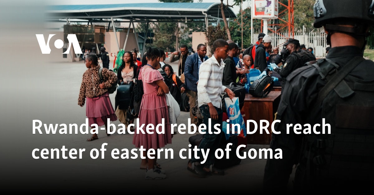 Rwanda-backed rebels in DRC reach center of eastern city of Goma
