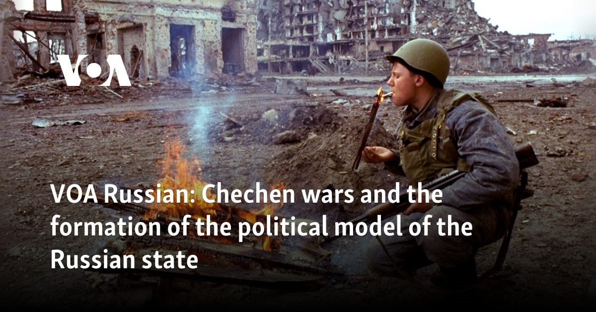 VOA Russian: Chechen wars and the formation of the political model of ...