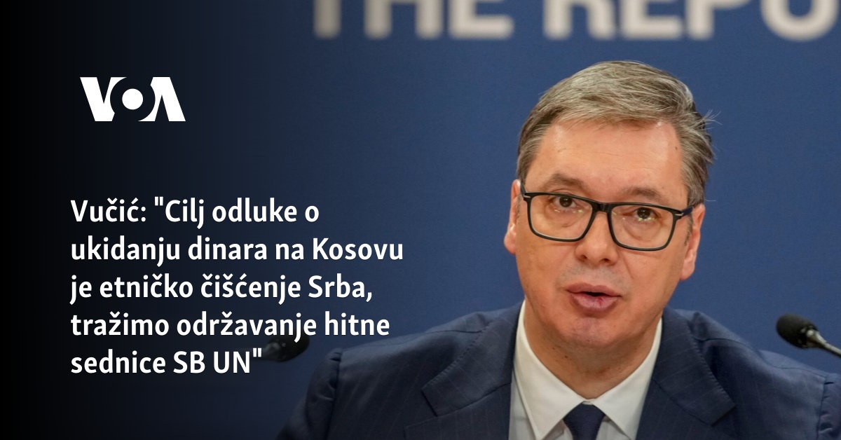Vučić: "Cilj ukidanja dinara na Kosovu je etničko čišćenje Srba, tražimo hitnu sednicu SB UN"