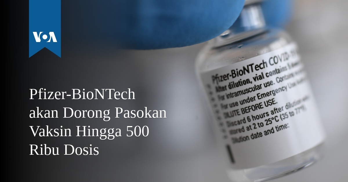 Pfizer-BioNTech akan Dorong Pasokan Vaksin Hingga 500 Ribu Dosis