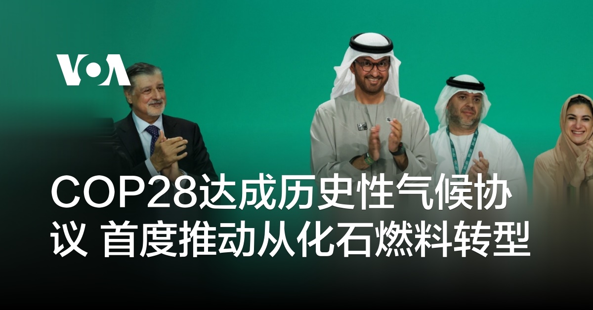 COP28达成历史性气候协议 首度推动从化石燃料转型