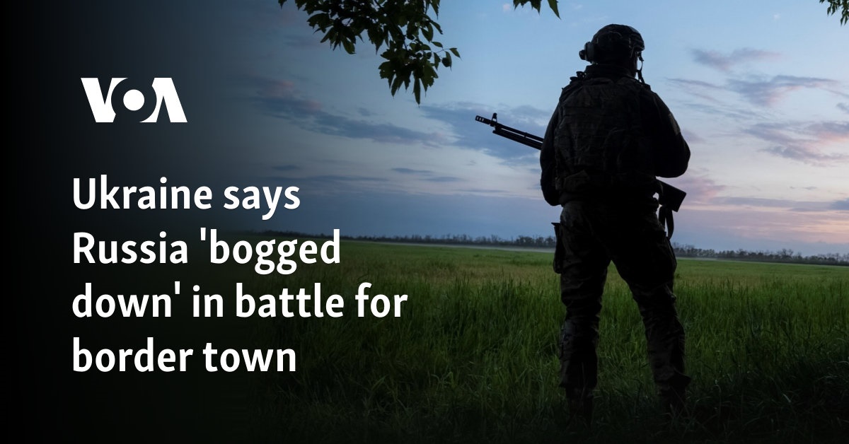 Ukraine says Russia 'bogged down' in battle for border town