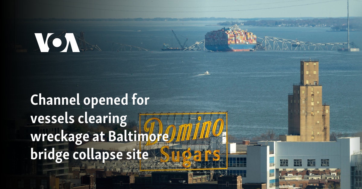 Channel opened for vessels clearing wreckage at Baltimore bridge ...