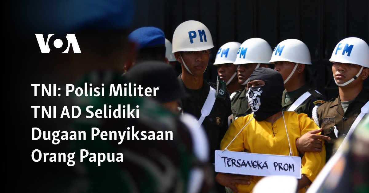 TNI: Polisi Militer TNI AD Selidiki Dugaan Penyiksaan Orang Papua