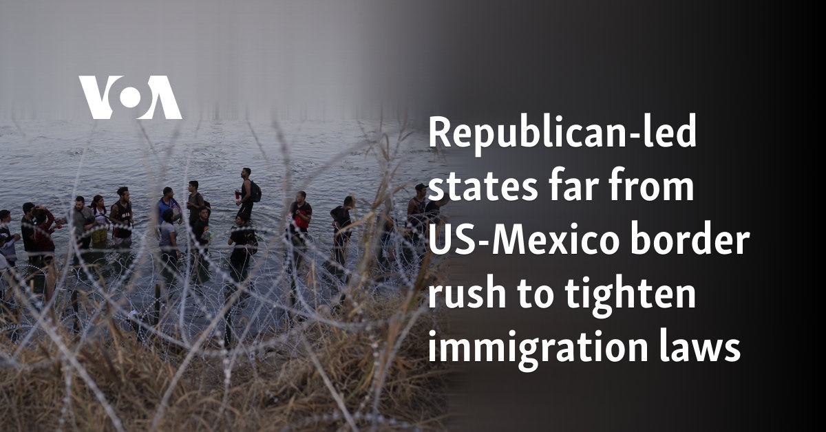 Republican-led states far from US-Mexico border rush to tighten ...