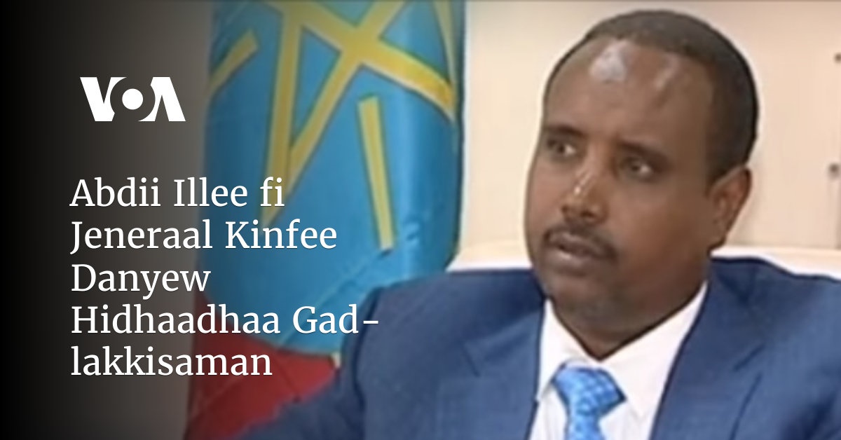 Abdii Illee fi Jeneraal Kinfee Danyew Hidhaadhaa Gad-lakkisaman