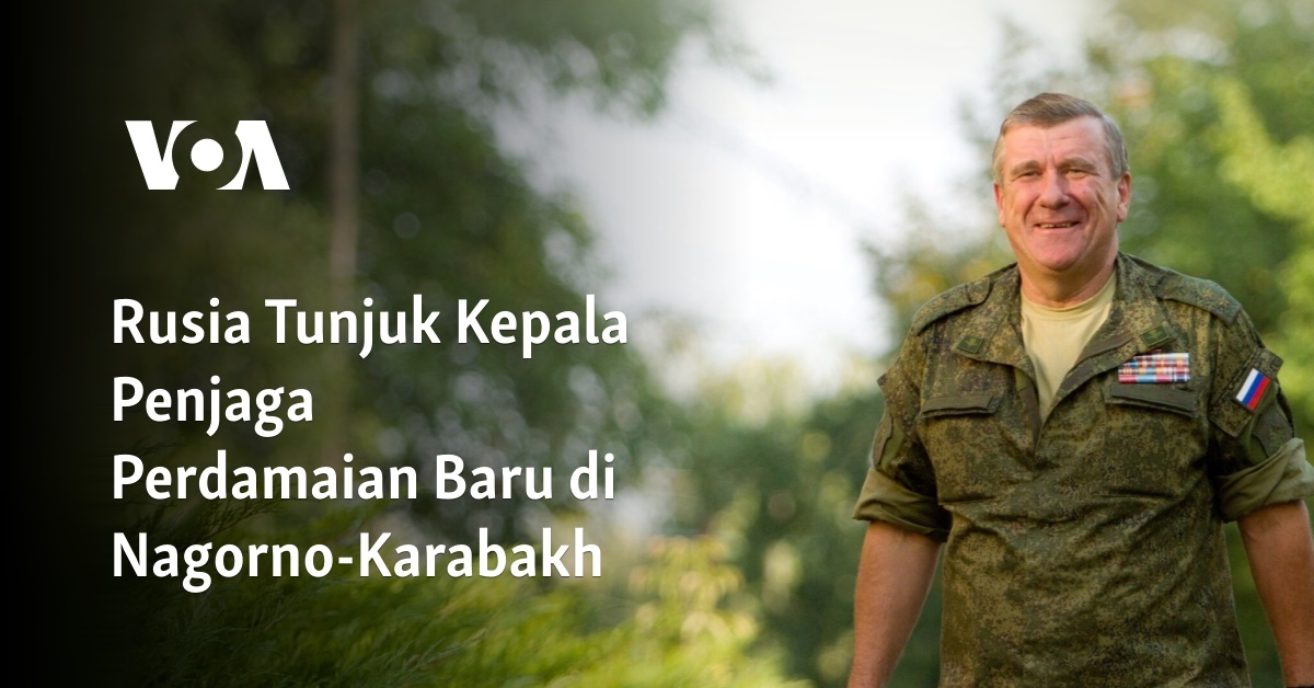 Rusia Tunjuk Kepala Penjaga Perdamaian Baru di Nagorno-Karabakh