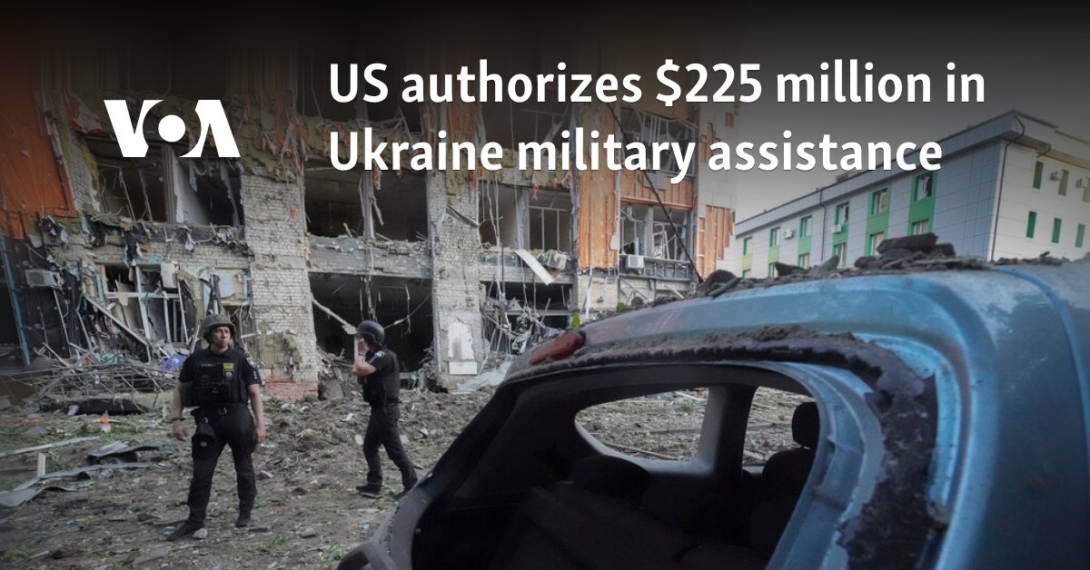 US authorizes $225 million in Ukraine military assistance