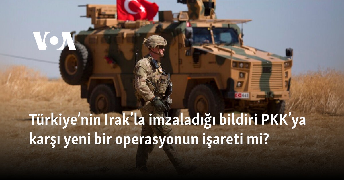 Türkiye’nin Irak’la imzaladığı bildiri PKK’ya karşı yeni bir operasyonun işareti mi?