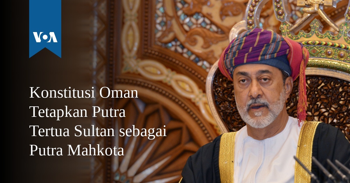 Konstitusi Oman Tetapkan Putra Tertua Sultan sebagai Putra Mahkota