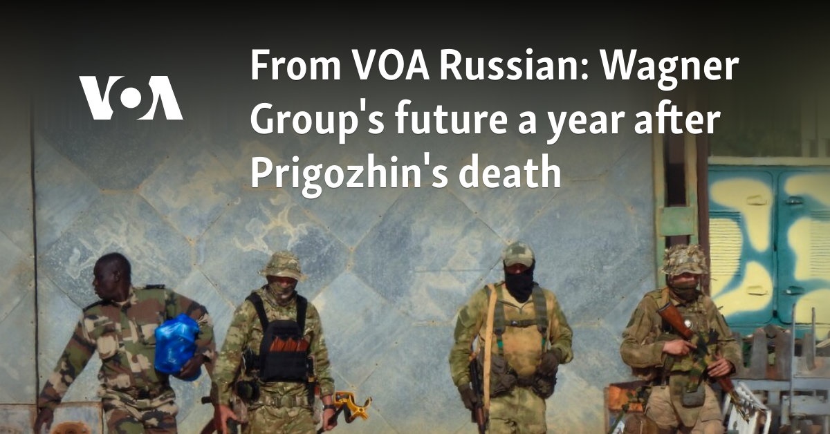 From VOA Russian: Wagner Group's future a year after Prigozhin's death