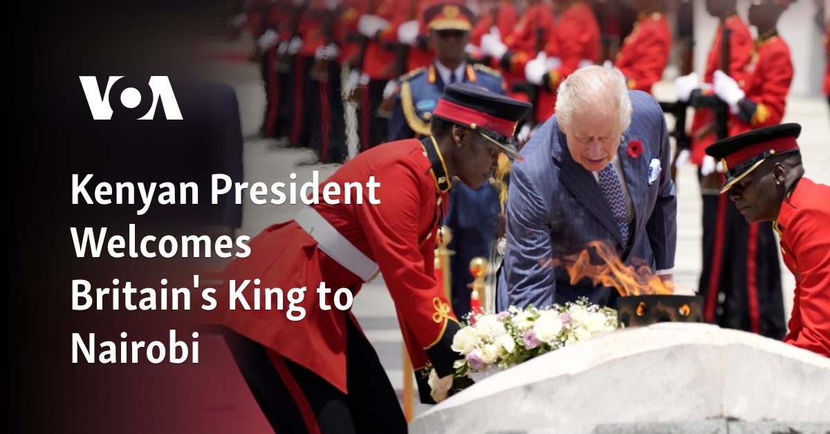 Kenyan President Welcomes Britain's King to Nairobi