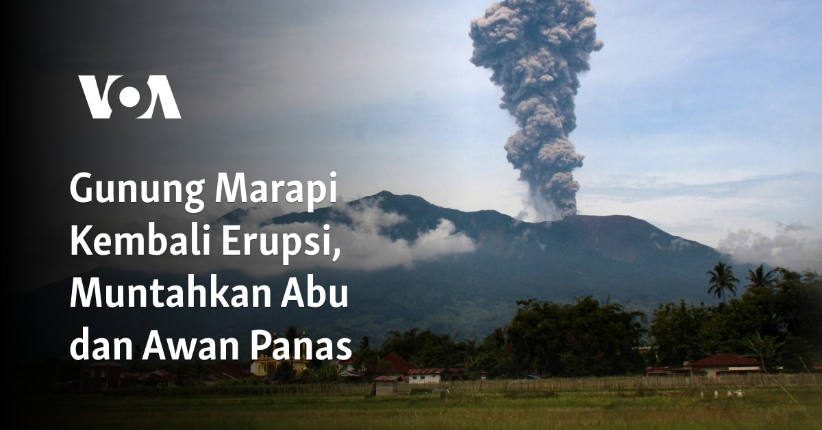 Gunung Marapi Kembali Erupsi, Muntahkan Abu dan Awan Panas