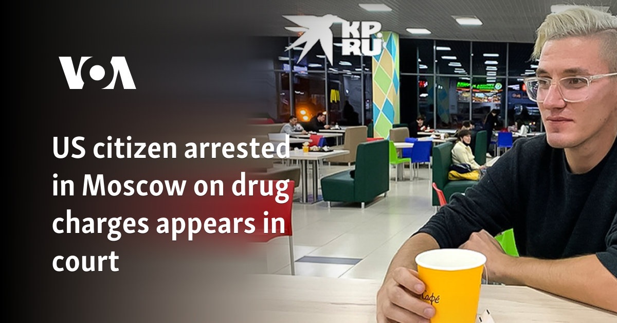 US citizen arrested in Moscow on drug charges appears in court