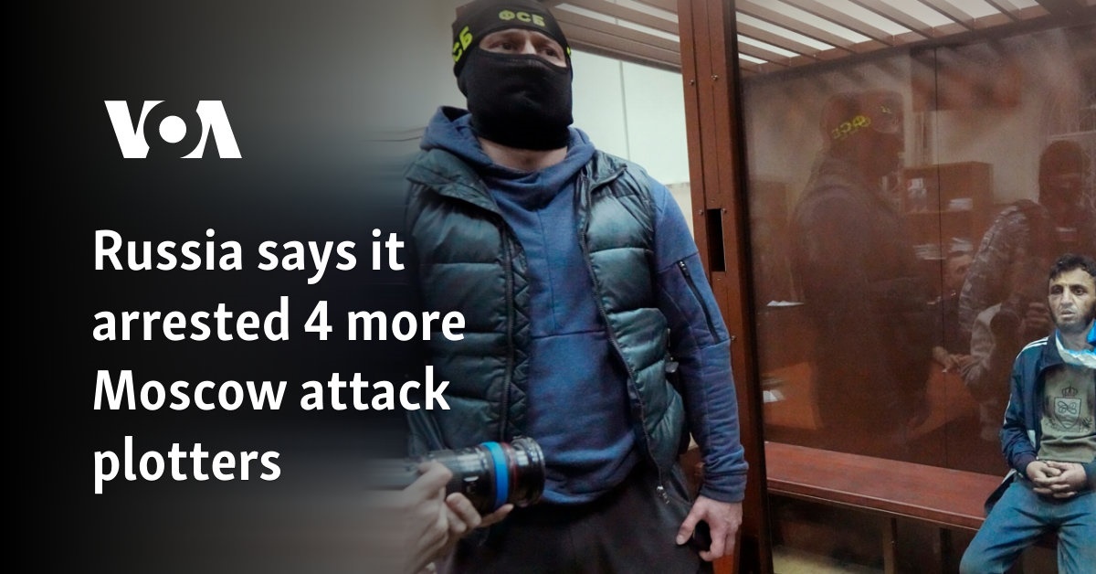 Russia says it arrested 4 more Moscow attack plotters
