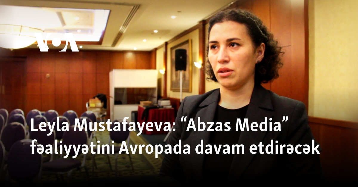 Leyla Mustafayeva: “Abzas Media” fəaliyyətini Avropada davam etdirəcək