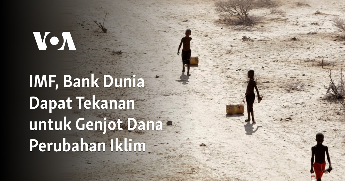 IMF, Bank Dunia Dapat Tekanan untuk Genjot Dana Perubahan Iklim