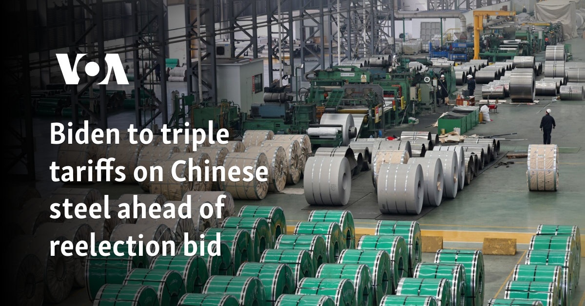 Biden to triple tariffs on Chinese steel ahead of reelection bid