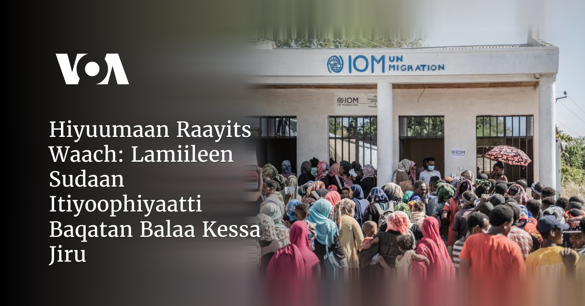 Hiyuumaan Raayits Waach: Lamiileen Sudaan Itiyoophiyaatti Baqatan Balaa ...