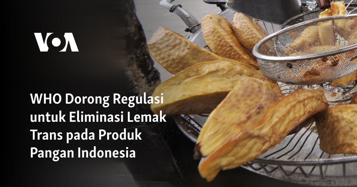 WHO Dorong Regulasi untuk Eliminasi Lemak Trans pada Produk Pangan ...