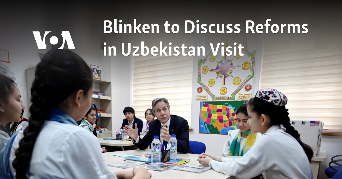 Blinken Welcomes Reforms in Uzbekistan Visit