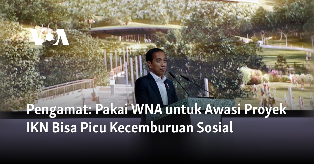 Using foreigners to supervise IKN projects can trigger social jealousy ...