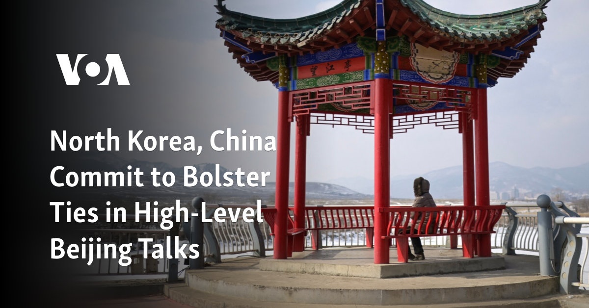 North Korea, China Commit to Bolster Ties in High-Level Beijing Talks