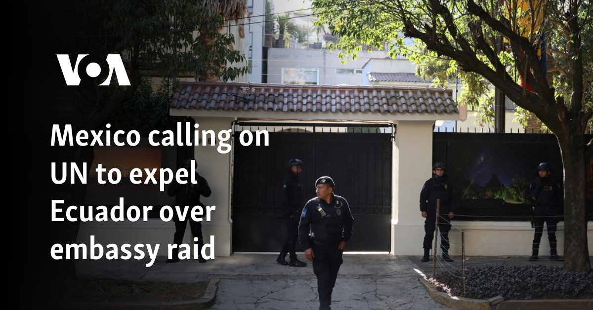 Mexico calling on UN to expel Ecuador over embassy raid