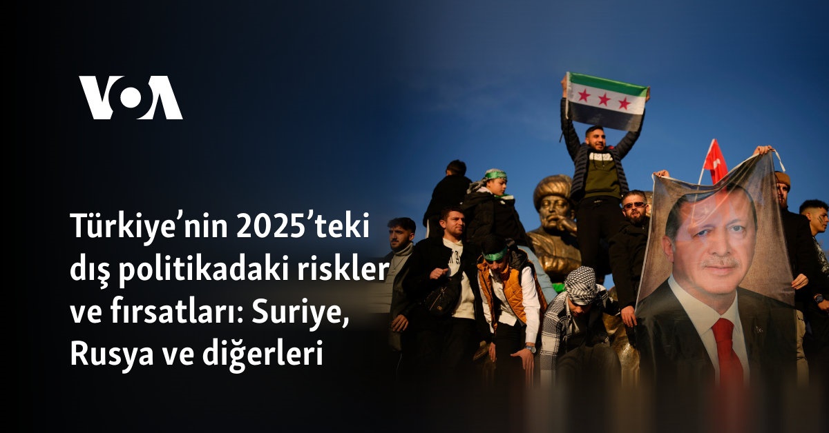 Türkiye’nin 2025’teki dış politikadaki riskler ve fırsatları: Suriye ...
