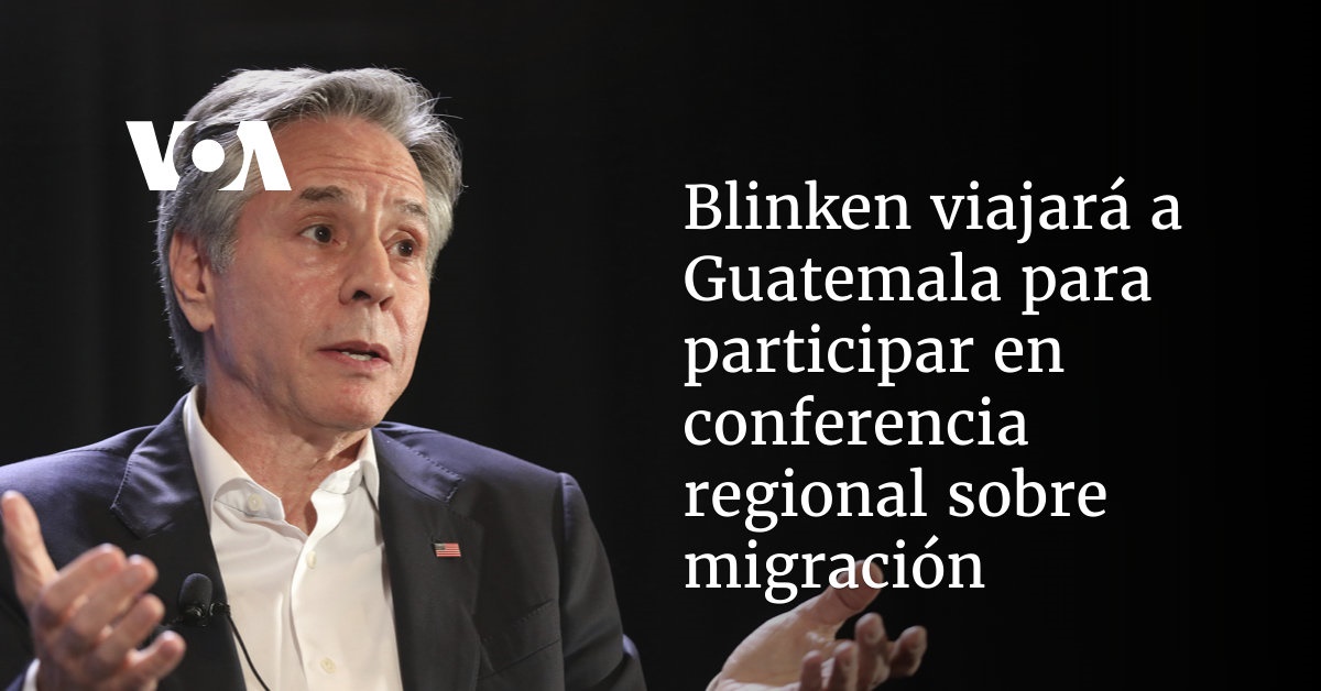 Blinken viajará a Guatemala para participar en conferencia regional ...