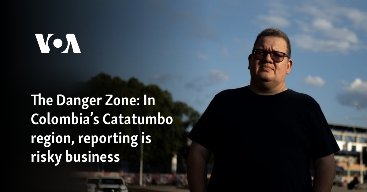 The danger zone: In Colombia’s Catatumbo region, reporting is risky ...