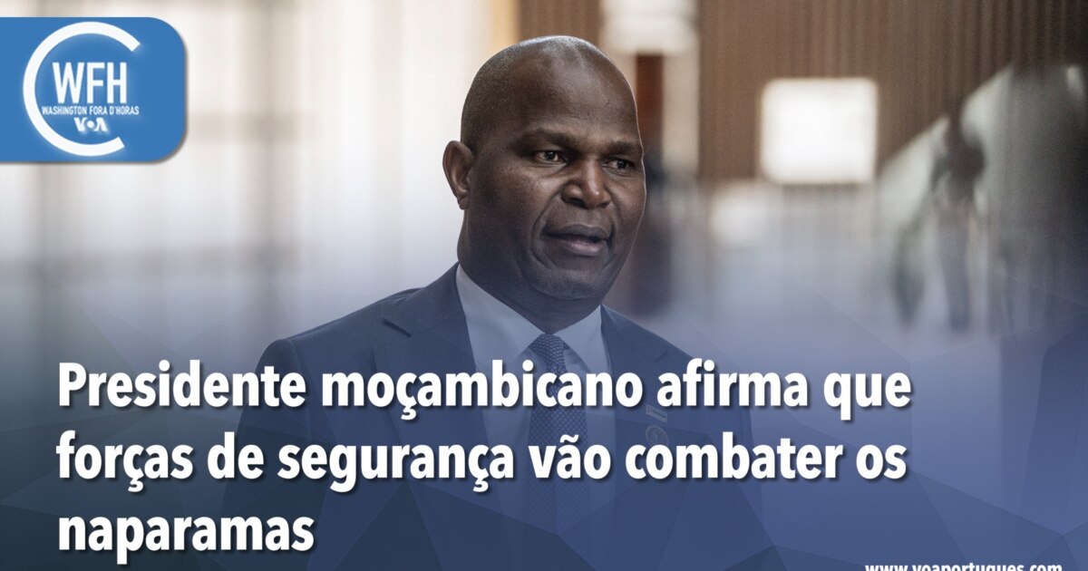 Washington Fora d’Horas: Presidente moçambicano afirma que forças de ...