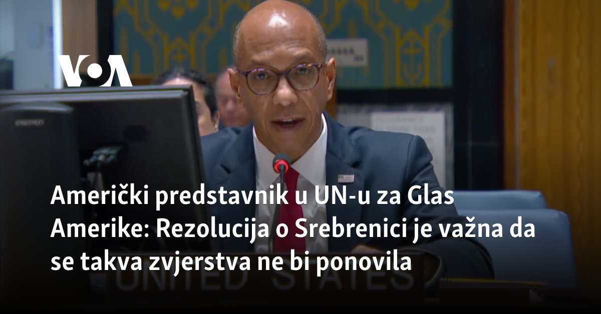 Američki predstavnik u UN-u za Glas Amerike: Rezolucija o Srebrenici je važna da se takva ...