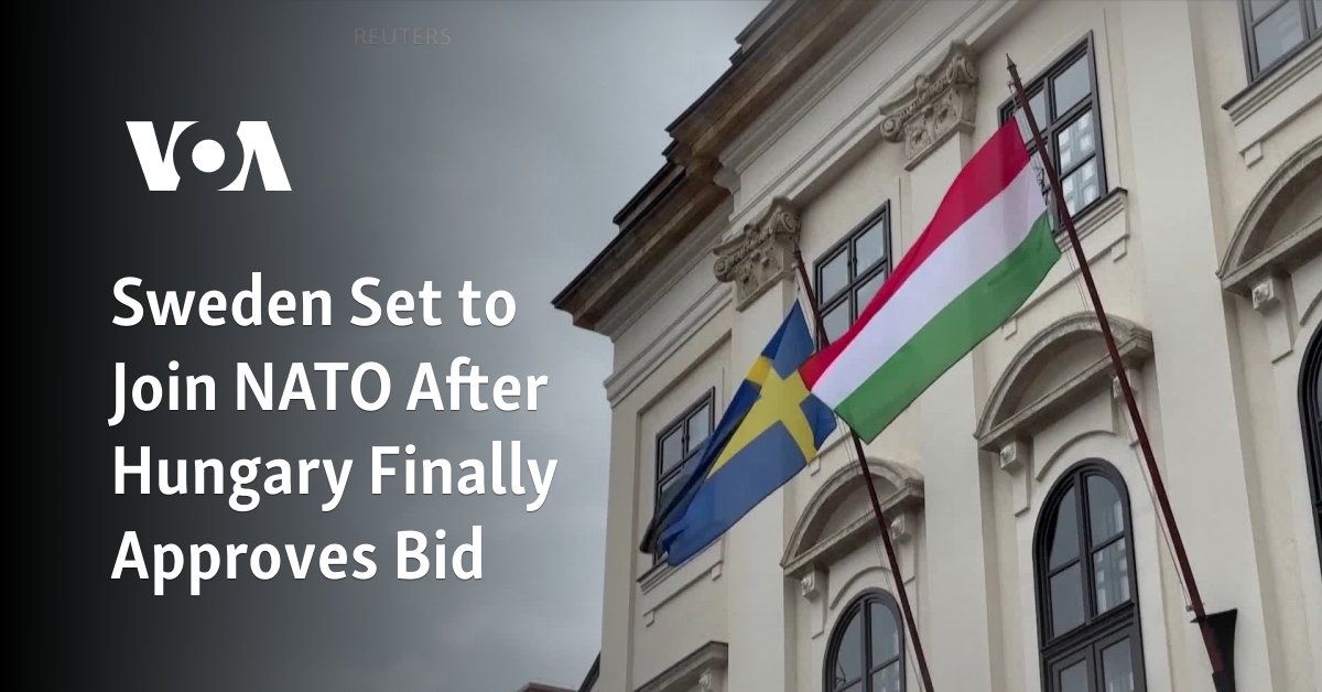 Sweden Set to Join NATO After Hungary Finally Approves Bid